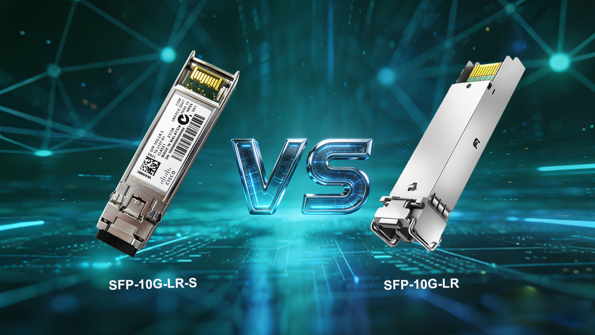 SFP-10G-LR-S vs. SFP-10G-LR: Vergleich der wichtigsten Unterschiede